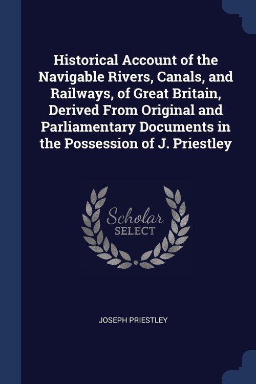 Historical Account of the Navigable Rivers, Canals, and Railways, of ...