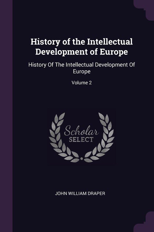 History of the Intellectual Development of Europe - Draper John William ...