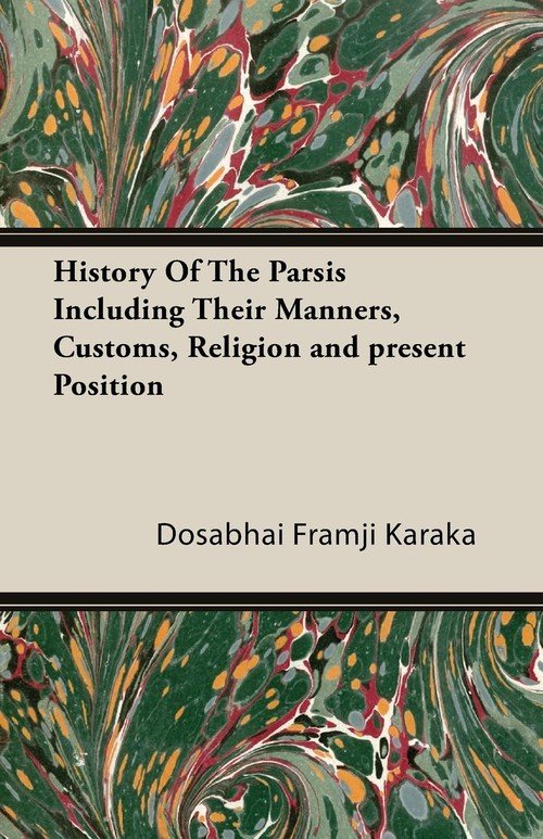 History Of The Parsis Including Their Manners, Customs, Religion and ...