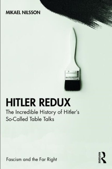 Hitler Redux. The Incredible History of Hitlers So-Called Table Talks ...