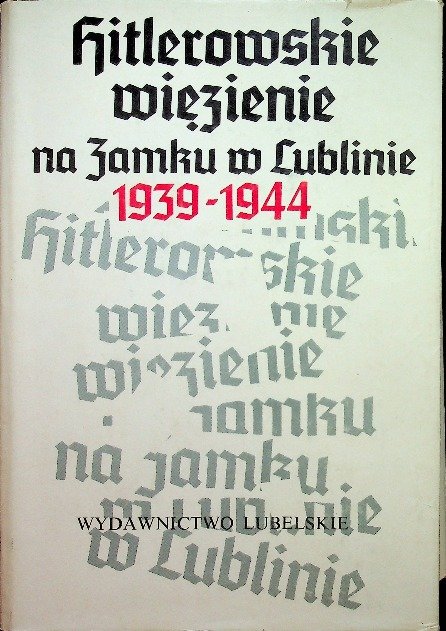 Hitlerowskie więzienie na zamku w Lublinie 1939 - 1944 - W opisie ...