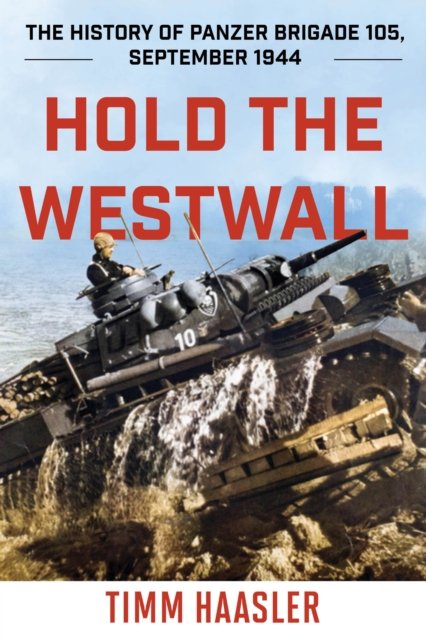 Hold the Westwall: The History of Panzer Brigade 105, September 1944 ...