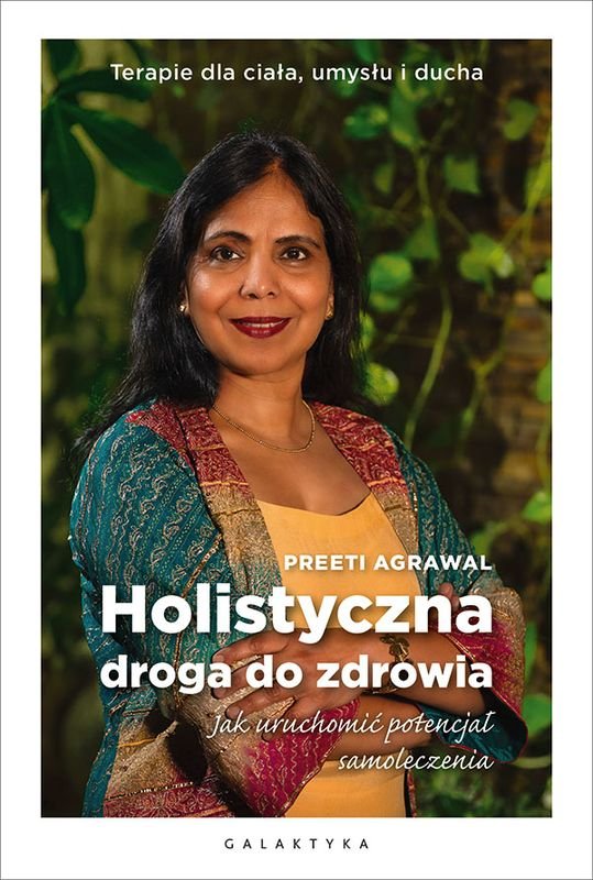 Holistyczna droga do zdrowia. Jak uruchomić potencjał samoleczenia. Terapie dla ciała, umysłu i ...