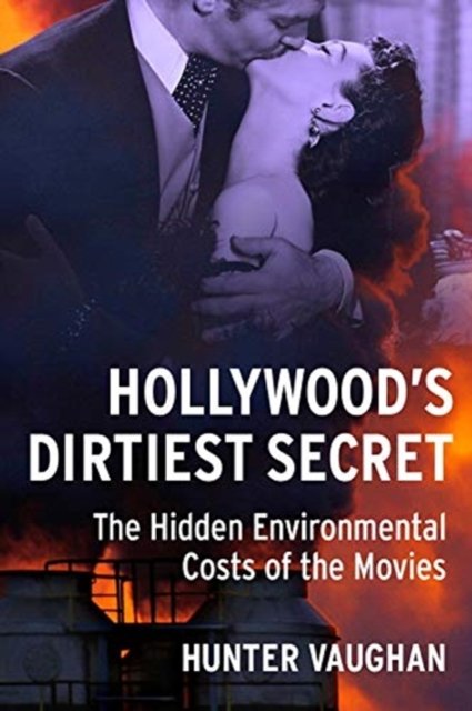 Hollywoods Dirtiest Secret. The Hidden Environmental Costs of the ... Hollywoods Dirtiest Secret. The Hidden Environmental Costs of the ...