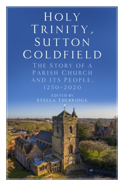 Holy Trinity, Sutton Coldfield. The Story of a Parish Church and its ...