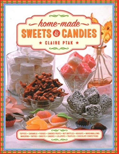Home-made Sweets & Candies: 150 traditional treats to make, shown step ...