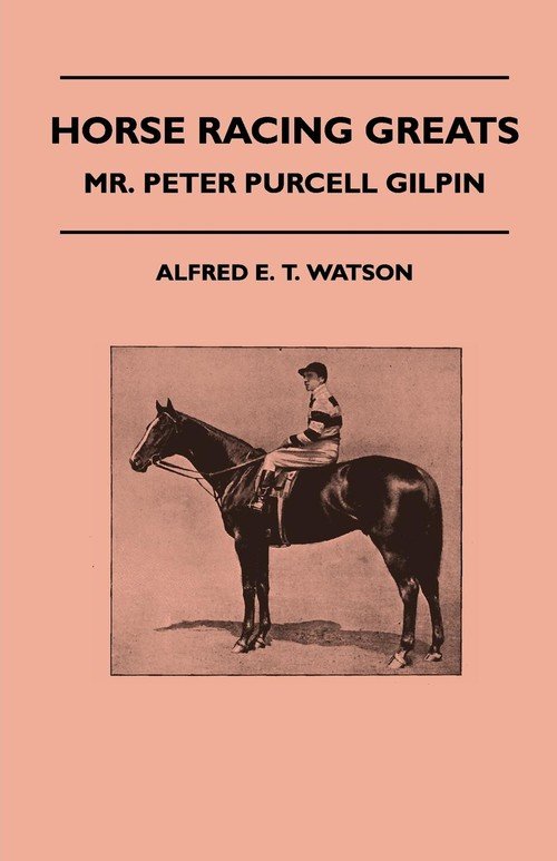Horse Racing Greats - Mr. Peter Purcell Gilpin - Watson Alfred E. T ...