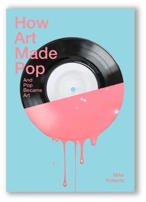 How Art Made Pop and Pop Became Art - Roberts Mike | Książka w Empik