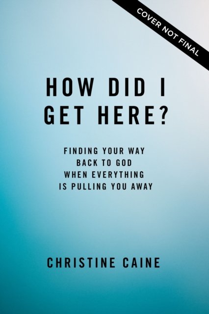 How Did I Get Here?: Finding Your Way Back to God When Everything is ...