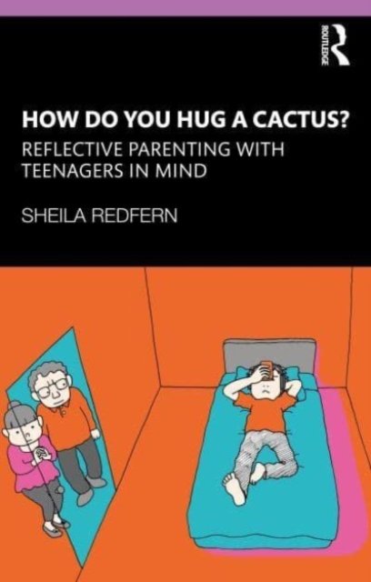 How Do You Hug a Cactus? Reflective Parenting with Teenagers in Mind ...