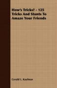 How's Tricks? - 125 Tricks and Stunts to Amaze Your Friends - Kaufman ...