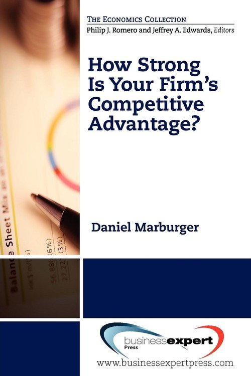 How Strong Is Your Firm's Competitive Advantage? - Marburger Daniel ...