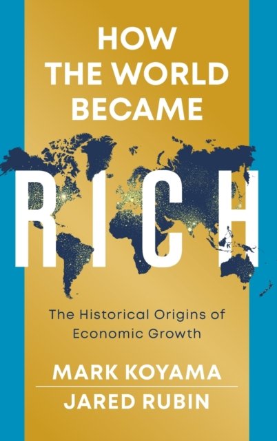 How the World Became Rich: The Historical Origins of Economic Growth ...