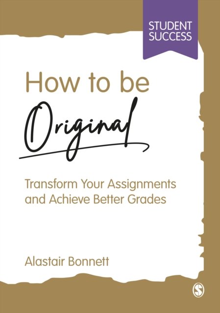 How to be Original: Transform Your Assignments and Achieve Better ...