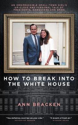 How to Break Into the White House: An irrepressible small-town girl's ...