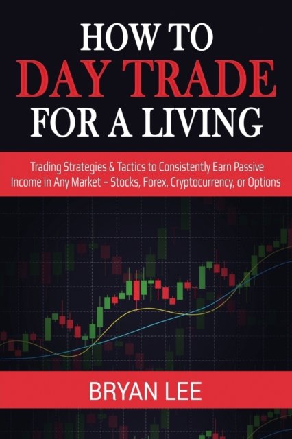 How to Day Trade for a Living. Trading Strategies & Tactics to ...