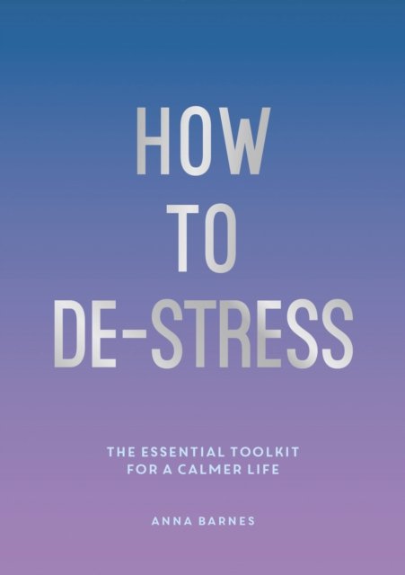 How to De-Stress The Essential Toolkit for a Calmer Life - Anna Barnes | Książka w Empik