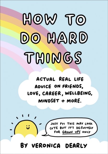 How to Do Hard Things: Actual Real Life Advice on Friends, Love, Career ...