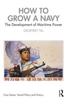 How to Grow a Navy: The Development of Maritime Power - Geoffrey Till ...