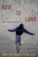 How to Land: Finding Ground in an Unstable World - Albright Ann Cooper ...