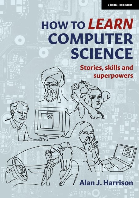 How to Learn Computer Science: Stories, skills and superpowers - Alan J ...