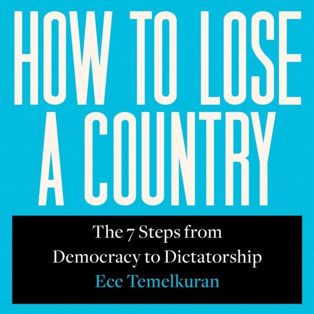 How to Lose a Country: The 7 Steps from Democracy to Dictatorship ...