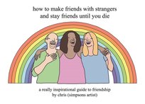 How to Make Friends With Strangers and Stay Friends Until You Die: A ...