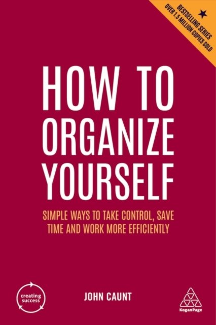 How to Organize Yourself: Simple Ways to Take Control, Save Time and ...