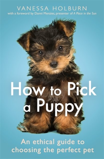 How To Pick a Puppy: An Ethical Guide To Choosing the Perfect Pet ...