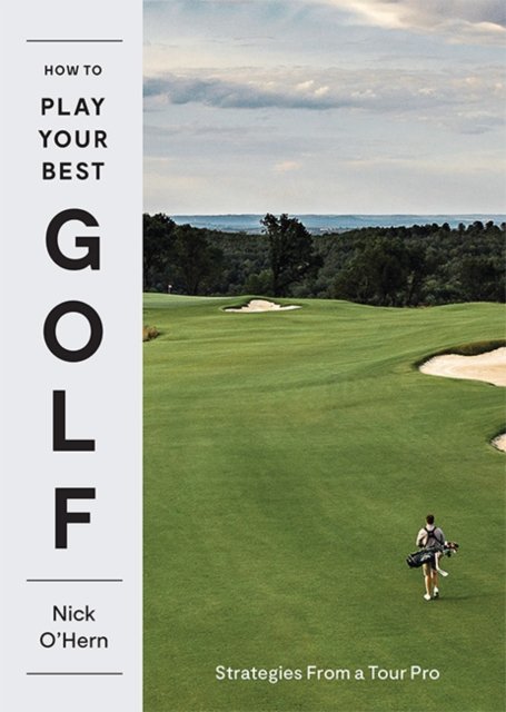 How to Play Your Best Golf. Strategies From a Tour Pro - Nick O'Hern ...