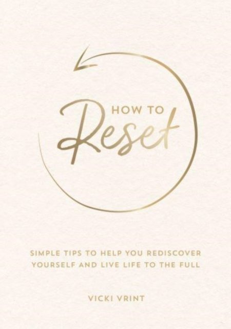 How to Reset: Simple Tips to Help You Rediscover Yourself and Live Life to the Full - Vicki ...