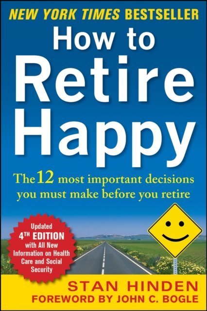 How to Retire Happy, Fourth Edition: The 12 Most Important Decisions ...