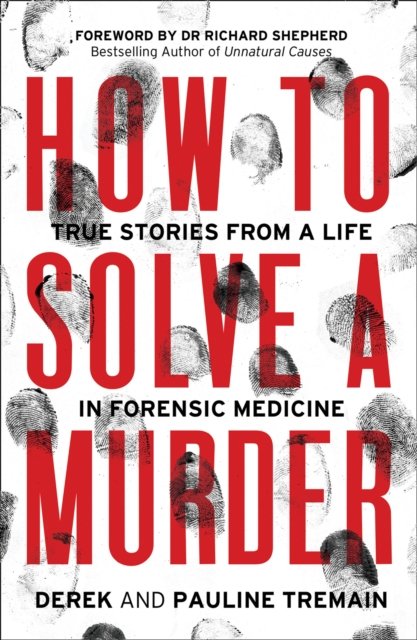 How to Solve a Murder: True Stories from a Life in Forensic Medicine ...