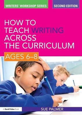 How to Teach Writing Across the Curriculum: Ages 6-8 - Palmer Sue ...