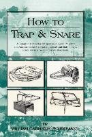How to Trap and Snare - A Complete Manual for the Sportsman, Game ...