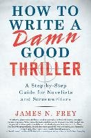 How to Write a Damn Good Thriller: A Step-By-Step Guide for Novelists ...