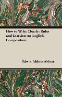 How to Write Clearly; Rules and Exercises on English Composition - Abbott Edwin Abbott | Książka ...