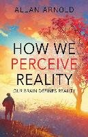 How We Perceive Reality: Our Brain Defines Reality - Arnold Allan | Książka w Empik