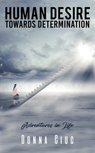Human Desire Towards Determination: Adventures in Life - Donna Ciuc ...