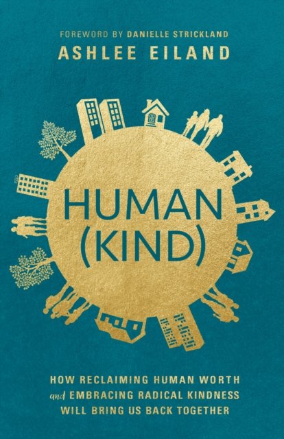 Human(Kind) How Reclaiming Human Worth and Embracing Radical Kindness ...
