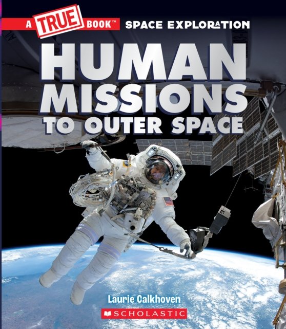 Human Missions to Outer Space (A True Book Space Exploration) - Laurie ...