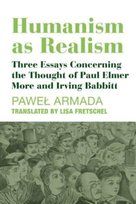 Humanism as Realism – Three Essays Concerning the Thought of Paul Elmer ...