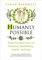 Humanly Possible: Seven Hundred Years of Humanist Freethinking, Enquiry ...