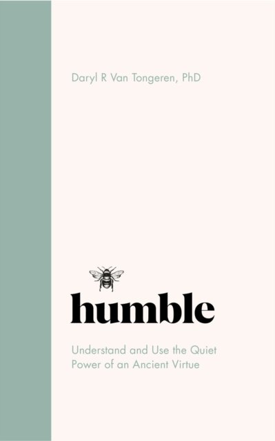 Humble: The Quiet Power Of An Ancient Virtue - Daryl R. Van Tongeren ...