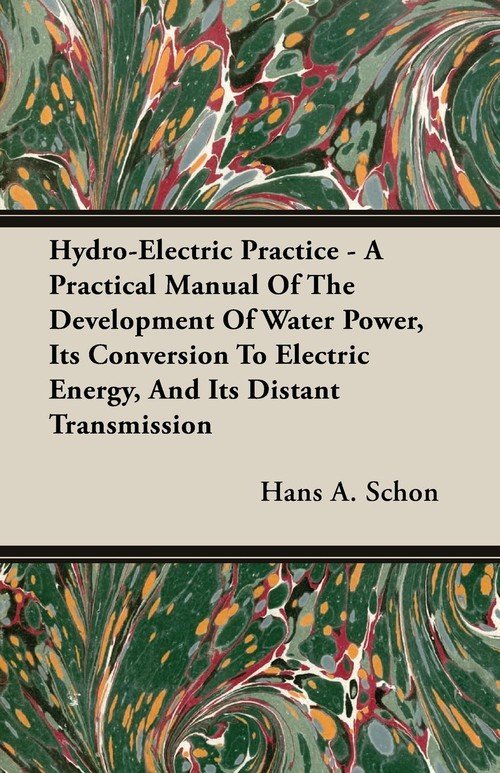 Hydro-Electric Practice - A Practical Manual Of The Development Of ...