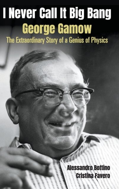 I Never Call It Big Bang - George Gamow: The Extraordinary Story Of A ...
