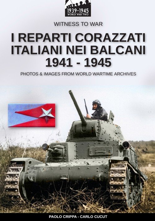 I reparti corazzati italiani nei Balcani 1941 - 1945 - W opisie ...