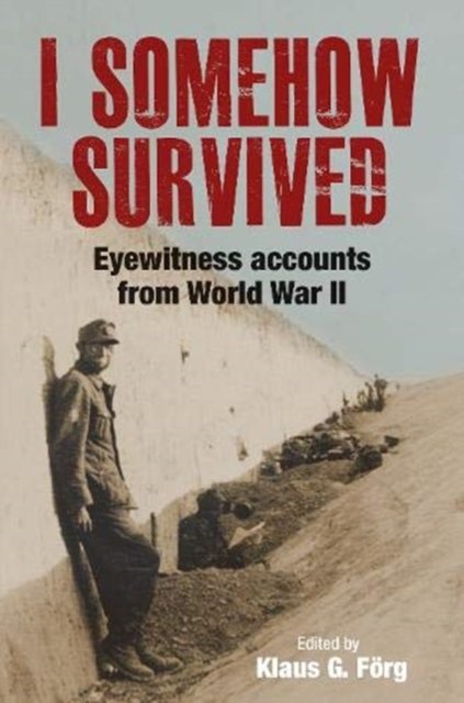 I Somehow Survived: Eyewitness Accounts from World War II - Klaus G ...