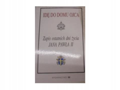 Idę do domu Ojca zapis ostatnich dni życia Jana Pawła II - Opracowanie ...