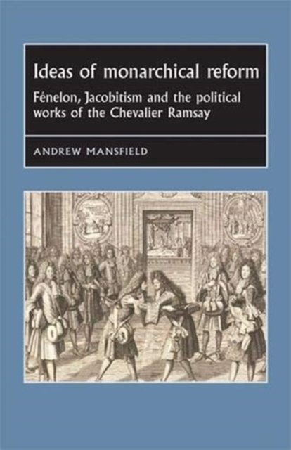 Ideas of Monarchical Reform FeNelon, Jacobitism, and the Political ...